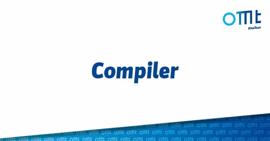 Was ist ein Compiler? | Finde es jetzt raus! | OMT-Lexikon